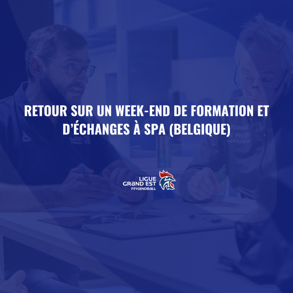 Retour sur un week-end de formation et d’échanges à Spa (Belgique) - Ligue Grand Est de Handball